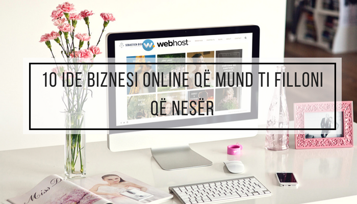 10 Ide biznesi online që mund ti filloni që nesër | WebHostBlog.al
